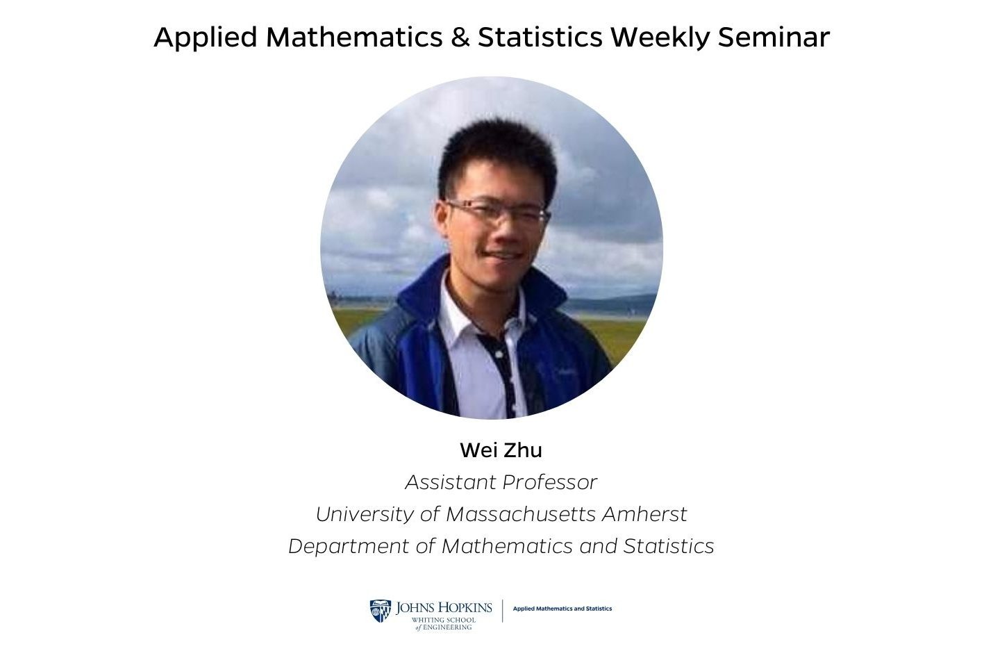 AMS Weekly Seminar | Assistant Professor Wei Zhu | Department of ...